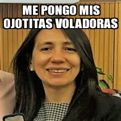 Meme Personalizado - ME PONGO MIS OJOTITAS VOLADORAS - 31139217