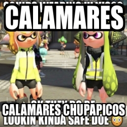 Meme Personalizado - CALAMARES CALAMARES CHUPAPICOS - 31141992