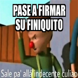 Meme Personalizado - Pase a firmar su finiquito - 31142056