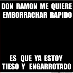 Meme Personalizado - don ramon me quiere emborrachar rapido es que ya ...