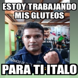 Meme Personalizado - Estoy trabajando mis gluteos Para ti Italo - 31143409