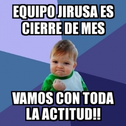 Meme Bebe Exitoso - Equipo Jirusa es cierre de mes Vamos con toda la ...