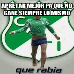 Meme Personalizado - APRETAR MEJOR PA QUE NO GANE SIEMPRE LO MISMO ...