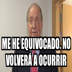 Meme Personalizado - Me he equivocado. No volverÃ¡ a ocurrir - 31144653
