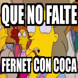 Meme Personalizado - que no falte fernet con coca - 31145148