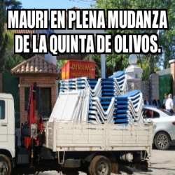 Meme Personalizado - Mauri en plena mudanza de la quinta de Olivos ...