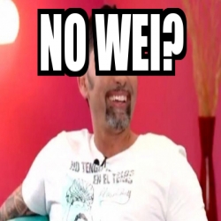 Meme Personalizado - No wei? - 31145238