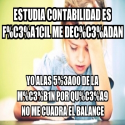 Meme Personalizado - Estudia contabilidad es f%C3%A1cil me dec%C3%ADan ...