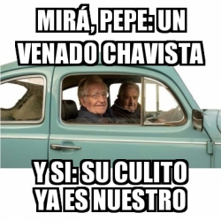 Meme Personalizado - MirÃ¡, PEPE: un venado CHAVISTA Y SI: su culito ya ...