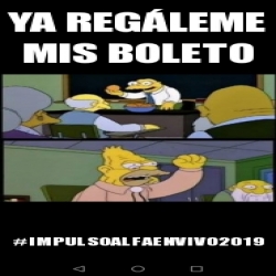 Meme Personalizado - Ya regÃ¡leme mis boleto #ImpulsoAlfaEnVivo2019 ...