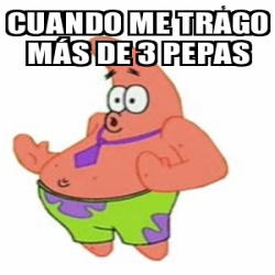 Meme Personalizado - CUANDO ME TRAGO MÃ S DE 3 PEPAS - 31148826
