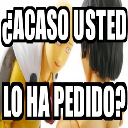 Meme Personalizado - Â¿ACASO USTED LO HA PEDIDO? - 31148875