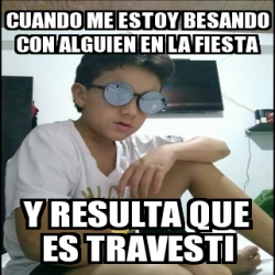 Meme Personalizado - Cuando me estoy besando con alguien en la fiesta Y ...