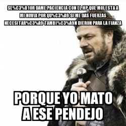 Meme Prepare Yourself - Se%C3%B1or dame paciencia con el hp que molesta ...