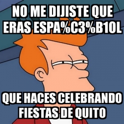 Meme Futurama Fry - No me dijiste que eras espa%C3%B1ol Que haces ...