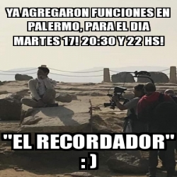 Meme Personalizado - Ya agregaron funciones en palermo, para el dia ...