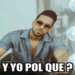 Meme Personalizado - Y yo pol que ? - 31153251