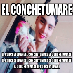 Meme Personalizado - el conchetumare el conchetumare el conchetumare el ...