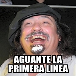 Meme Personalizado - Aguante la primera linea - 31155716