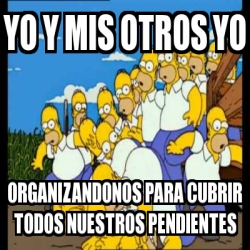 Meme Personalizado - Yo y mis otros yo organizandonos para cubrir todos ...