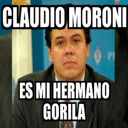 Meme Personalizado - Claudio Moroni Es mi hermano gorila - 31156164