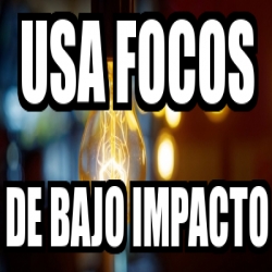 Meme Personalizado - usa focos de bajo impacto - 31156864