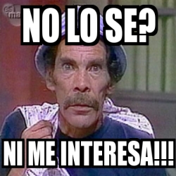 Meme Personalizado - No lo se? Ni me interesa!!! - 31157051