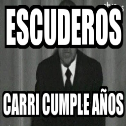Meme Personalizado - escuderos Carri cumple aÃ±os - 31157154