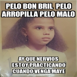 Meme Personalizado - Pelo Bon bril pelo arropilla pelo malo Ay que ...