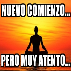 Meme Personalizado - Nuevo comienzo... Pero muy atento... - 31158973