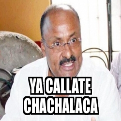 Meme Personalizado - YA CALLATE CHACHALACA - 31159628