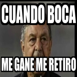 Meme Personalizado - Cuando boca Me gane me retiro - 31159860