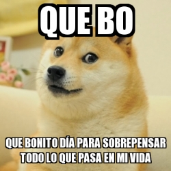 Meme Personalizado - Que bo Que bonito dÃ­a para sobrepensar todo lo ...