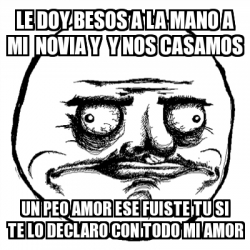 Meme Me Gusta - LE DOY BESOS A LA MANO A MI NOVIA Y Y NOS CASAMOS UN ...