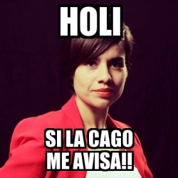 Meme Personalizado - Holi Si la cago me avisa!! - 31163027