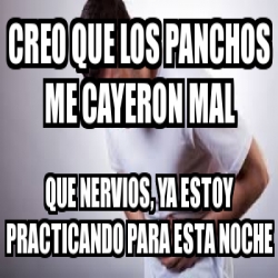 Meme Personalizado - Creo que los panchos me cayeron mal Que nervios ...