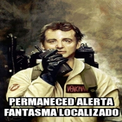 Meme Personalizado - permaneced alerta fantasma localizado - 31164294