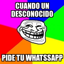 Meme Troll - CUANDO UN DESCONOCIDO PIDE TU WHATSSAPP - 31164416