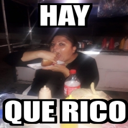 Meme Personalizado - hay Que rico - 31165117