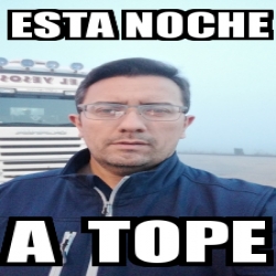 Meme Personalizado - Esta noche A tope - 31165261