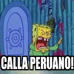 Meme Personalizado - Calla Peruano! - 31166591
