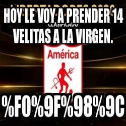 Meme Personalizado - Hoy le voy a prender 14 velitas a la virgen. %F0 ...