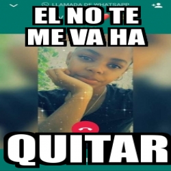 Meme Personalizado - El no te me va ha Quitar - 31167036