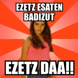 Meme Jealous Girl - ezetz esaten badizut ezetz daa!! - 31170038