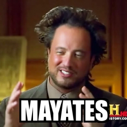 Meme Ancient Aliens - Mayates - 31171072