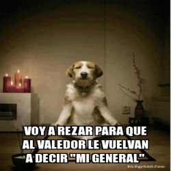 Meme Personalizado - VOY A REZAR PARA QUE AL VALEDOR LE VUELVAN A DECIR ...