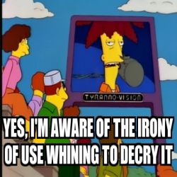 Meme Personalizado - yes, i'm aware of the irony of use whining to ...