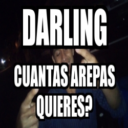 Meme Personalizado - Darling cuantas arepas quieres? - 31172194