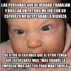 Meme Bebe furioso - las PERSONAS que de verdad trabajan y BUSCAN un ...