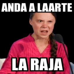Meme Personalizado - Anda a laarte La raja - 31174197